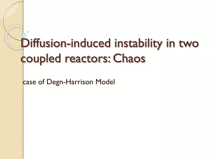 PPT - Diffusion-induced instability in two coupled reactors: Chaos ...