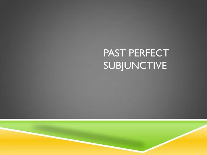PPT - Past Perfect Subjunctive PowerPoint Presentation, free download ...