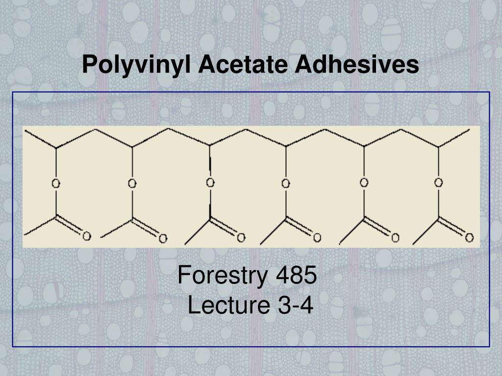 PPT - Polyvinyl Acetate Adhesives Forestry 485 Lecture 3-4 PowerPoint ...