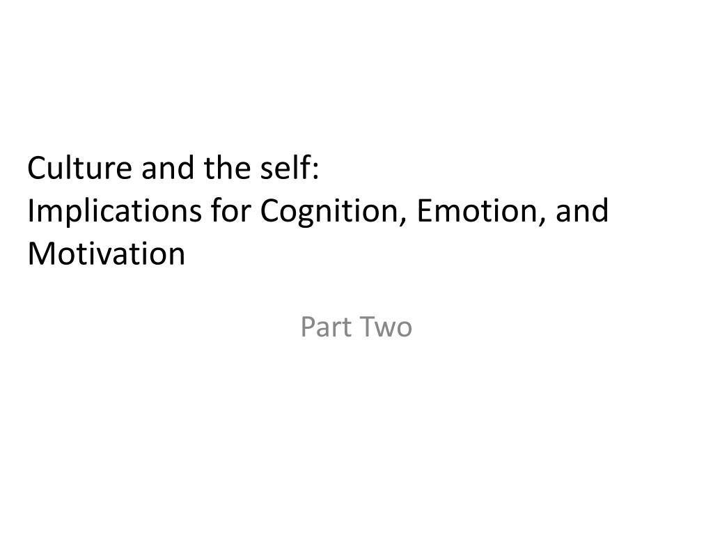 PPT - Culture and the Self: Implications for Cognition, Emotion, and ... PPT - Culture and the Self: Implications for Cognition, Emotion, and ...