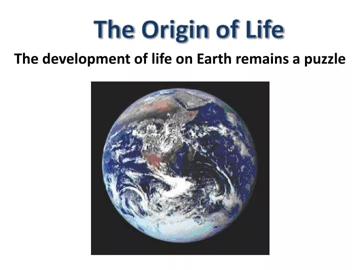PPT - The Origin of Life The development of life on Earth remains a ...