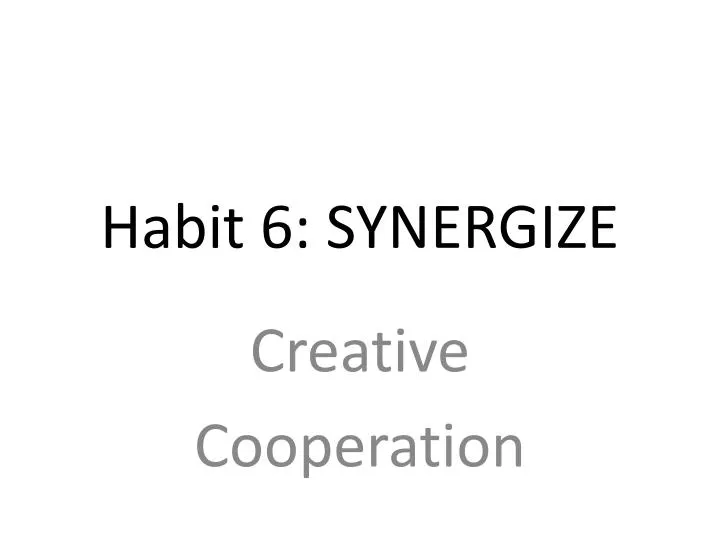 PPT - Habit 6: SYNERGIZE PowerPoint Presentation, free download - ID:2420335
