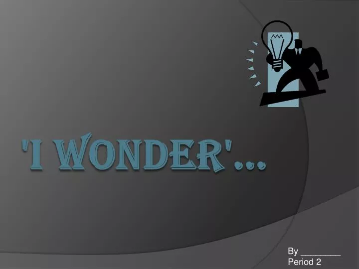 PPT - 'I Wonder' … PowerPoint Presentation, free download - ID:2424136