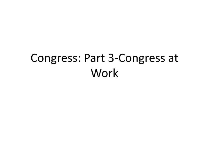 PPT - Congress: Part 3-Congress at Work PowerPoint Presentation, free ...