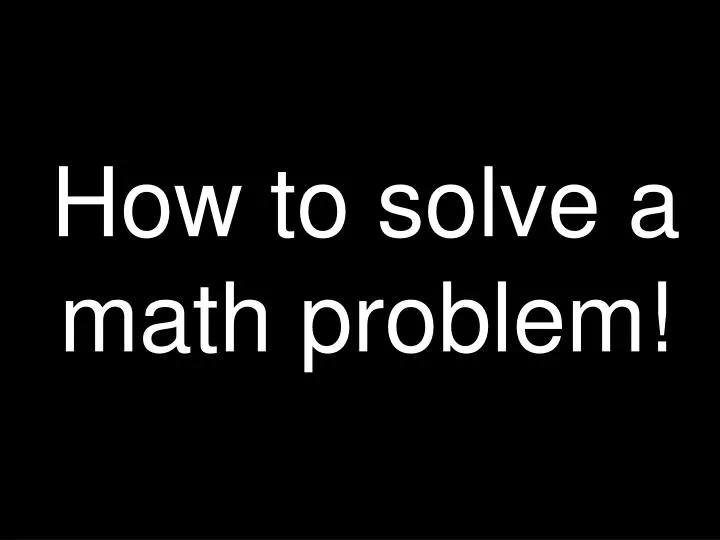PPT - How to solve a math problem! PowerPoint Presentation, free ...