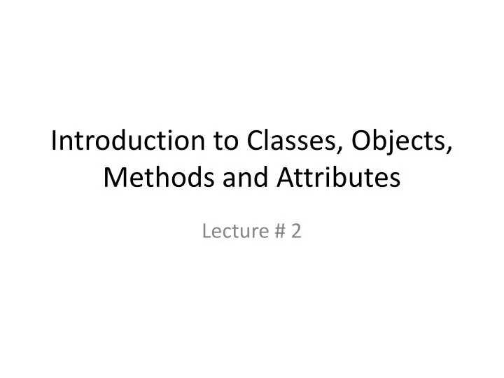 PPT - Introduction to Classes, Objects, Methods and Attributes ... PPT - Introduction to Classes, Objects, Methods and Attributes ...