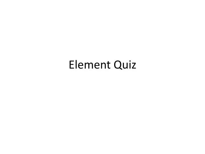 PPT - Element Quiz PowerPoint Presentation, free download - ID:2430141
