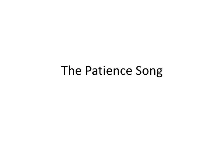PPT - The Patience Song PowerPoint Presentation, free download - ID:2430342