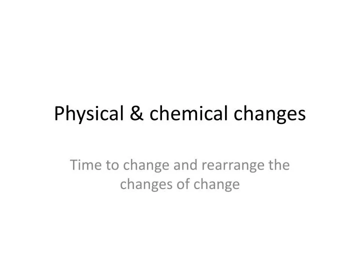 PPT - Physical & chemical changes PowerPoint Presentation, free ...