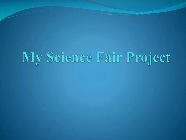 PPT - My Science Fair Project PowerPoint Presentation, free download ...