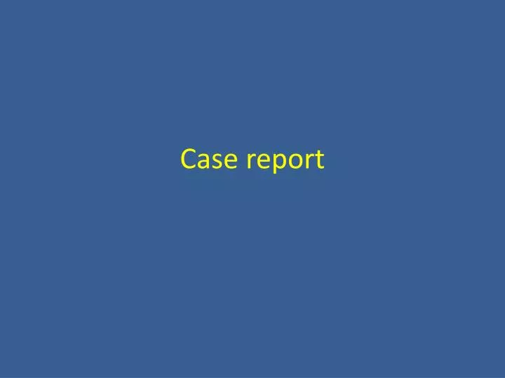 PPT - Case report PowerPoint Presentation, free download - ID:2435120