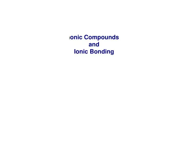PPT - I onic Compounds and Ionic Bonding PowerPoint Presentation, free ...