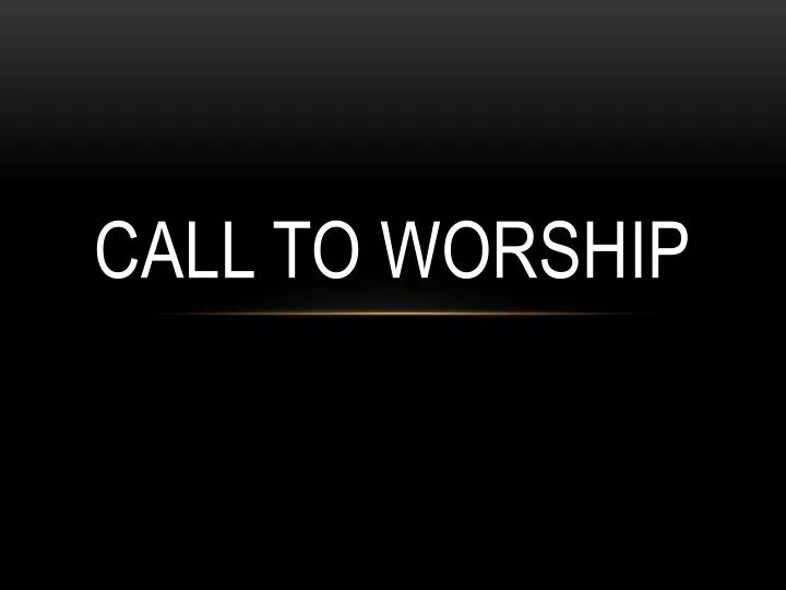PPT - CALL TO WORSHIP PowerPoint Presentation, free download - ID:2438095