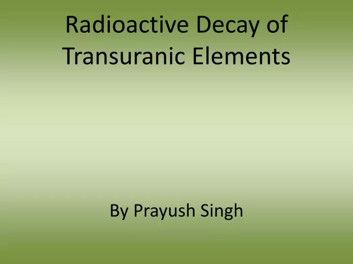 PPT - Radioactive Decay of Transuranic Elements PowerPoint Presentation ...