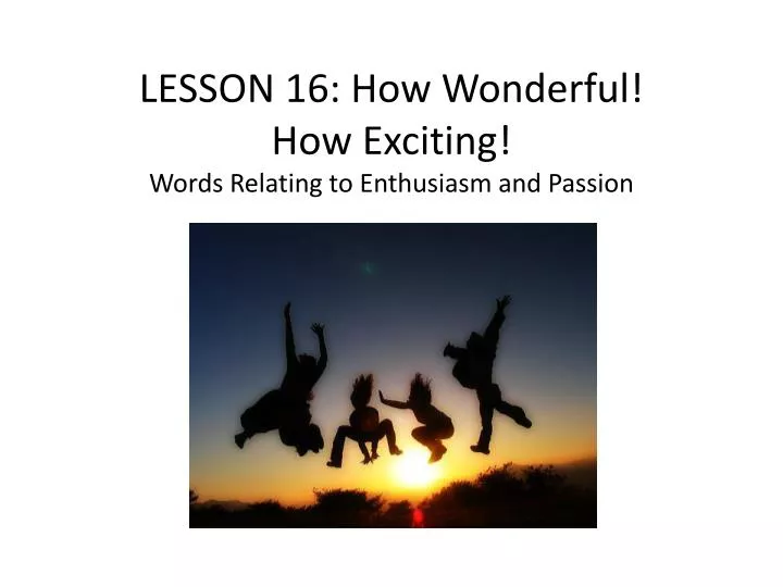 PPT - LESSON 16 : How Wonderful! How Exciting! Words Relating to ...