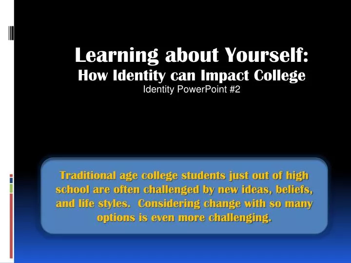 PPT - Learning about Yourself: How Identity can Impact College Identity ...