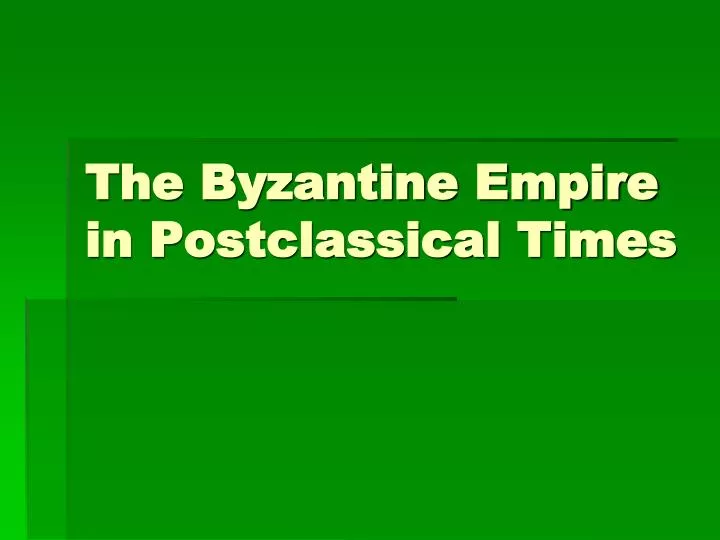 PPT - The Byzantine Empire in Postclassical Times PowerPoint ...