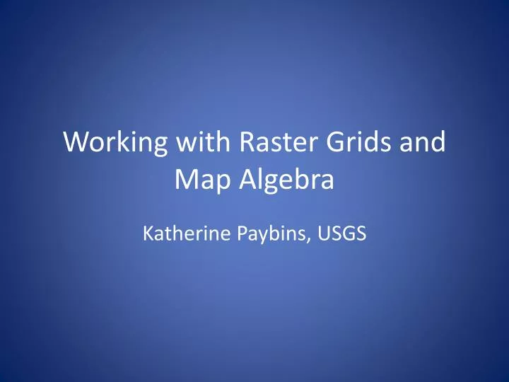 PPT - Working with Raster Grids and Map Algebra PowerPoint Presentation ...