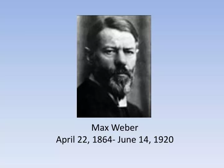 PPT - Max Weber April 22, 1864- June 14, 1920 PowerPoint Presentation, free download - ID:2443726