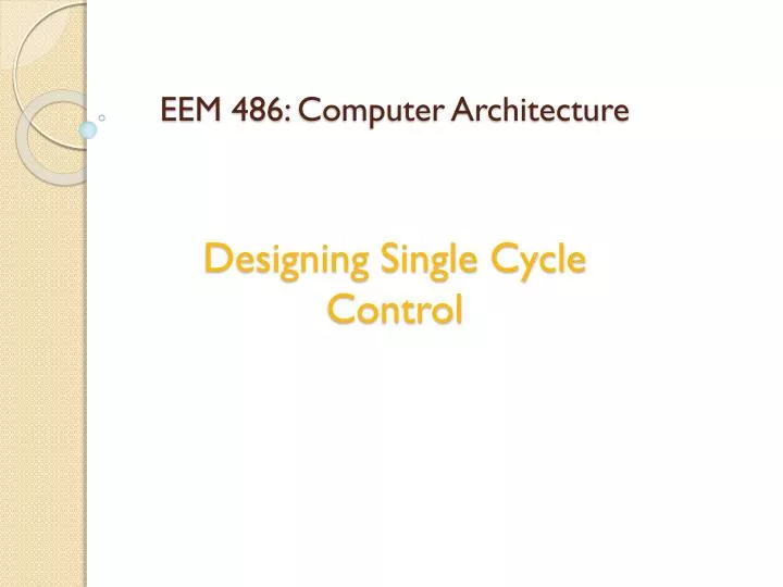 PPT - EEM 486 : Computer Architecture Designing Single Cycle Control PowerPoint Presentation ...