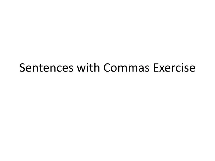 PPT - Sentences with Commas Exercise PowerPoint Presentation, free ...