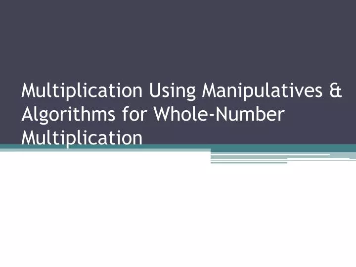 PPT - Multiplication Using Manipulatives & Algorithms for Whole-Number ...