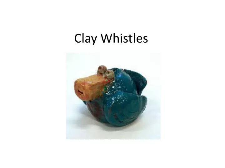 PPT - Clay Whistles PowerPoint Presentation, free download - ID:2450915