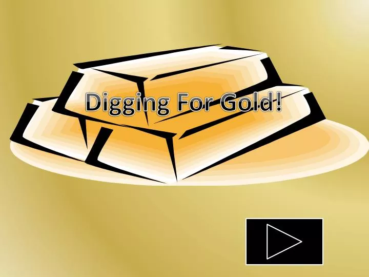 PPT - Digging For Gold! PowerPoint Presentation, free download - ID:2451145