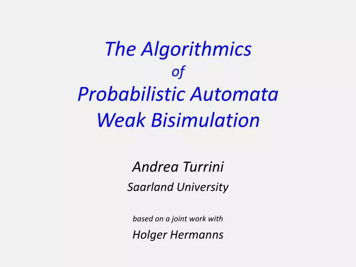 PPT - The Algorithmics of Probabilistic Automata Weak Bisimulation PowerPoint Presentation - ID ...