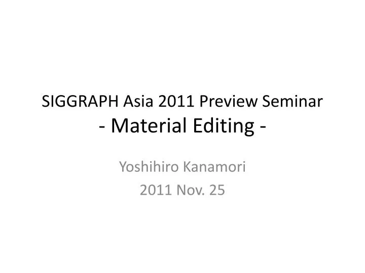 PPT - SIGGRAPH Asia 2011 Preview Seminar - Material Editing ...