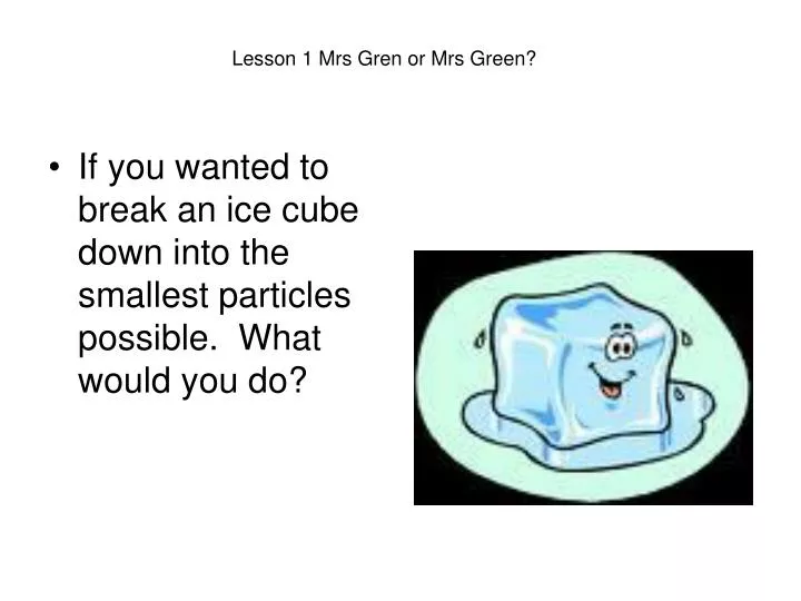 PPT - If you wanted to break an ice cube down into the smallest ...