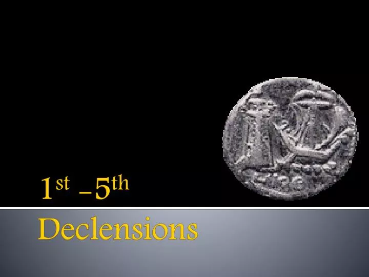 PPT - 1 st -5 th Declensions PowerPoint Presentation, free download ...
