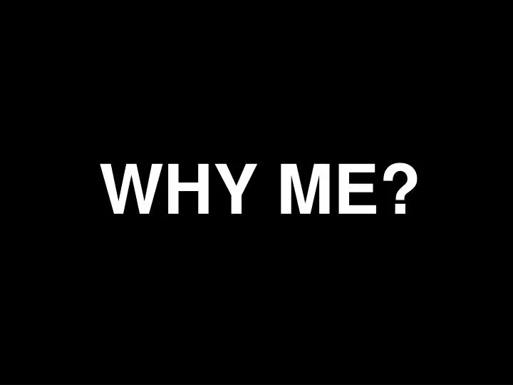 PPT - WHY ME? PowerPoint Presentation, free download - ID:2460965