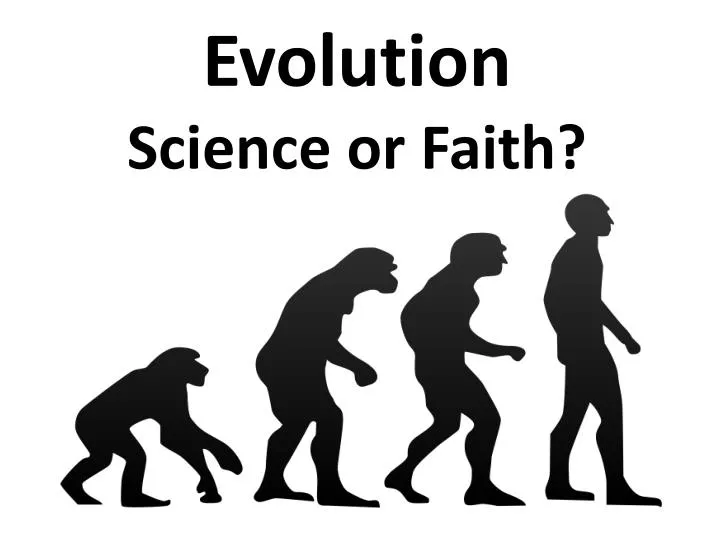 PPT - Evolution Science or Faith? PowerPoint Presentation, free ...