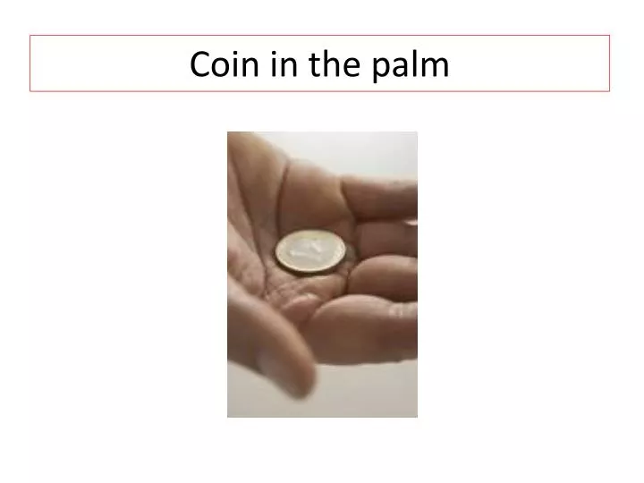 PPT - Coin in the palm PowerPoint Presentation, free download - ID:2466489