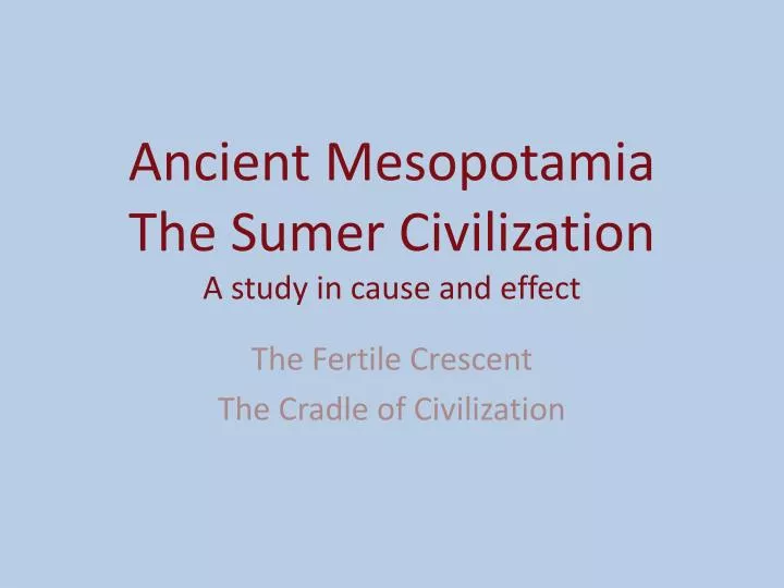 PPT - Ancient Mesopotamia The Sumer Civilization A study in cause and ...