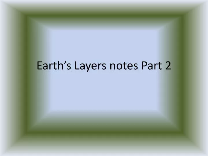PPT - Earth’s Layers notes Part 2 PowerPoint Presentation, free ...