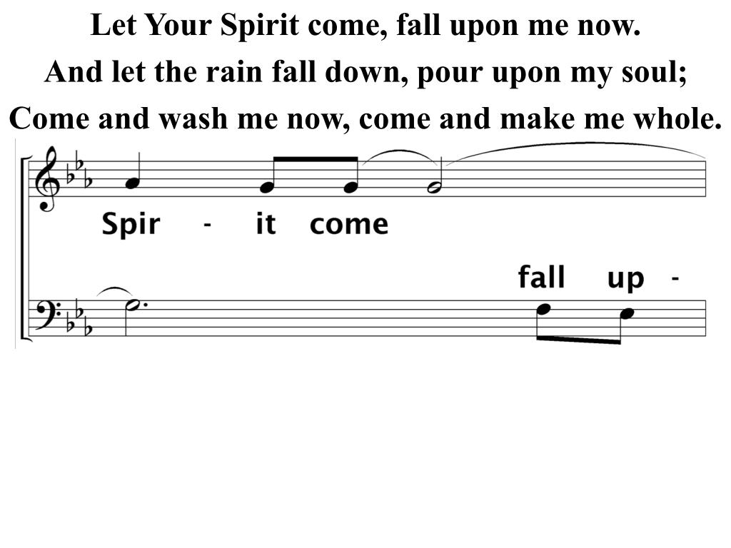PPT - Let Your Spirit come, fall upon me now. And let the rain fall ...