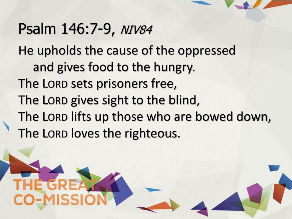 PPT - Psalm 146:7-9, NIV84 He upholds the cause of the oppressed and ...