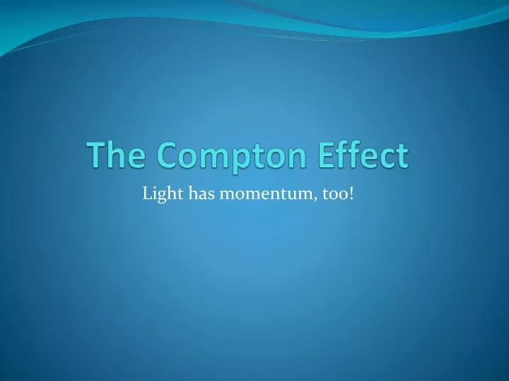 PPT - The Compton Effect PowerPoint Presentation, free download - ID:2470027