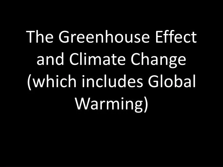 PPT - The Greenhouse Effect and Climate Change (which includes Global ...