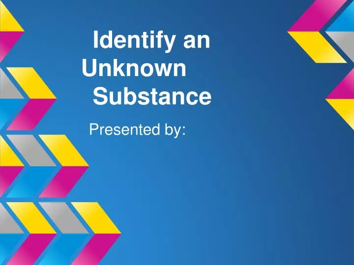 PPT - Identify an Unknown Substance PowerPoint Presentation, free ...