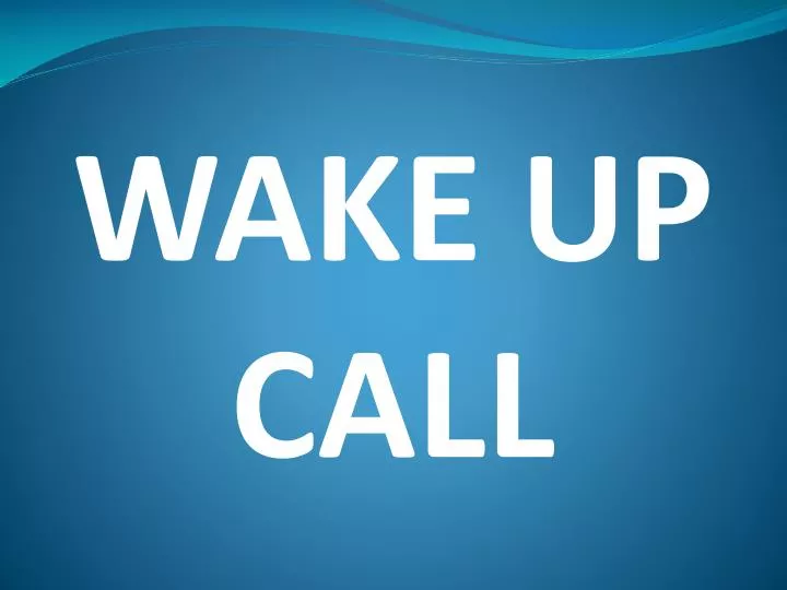 PPT - WAKE UP CALL PowerPoint Presentation, free download - ID:2474370