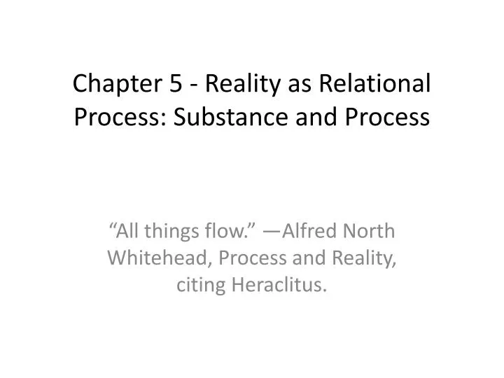 PPT - Chapter 5 - Reality as Relational Process: Substance and Process ...