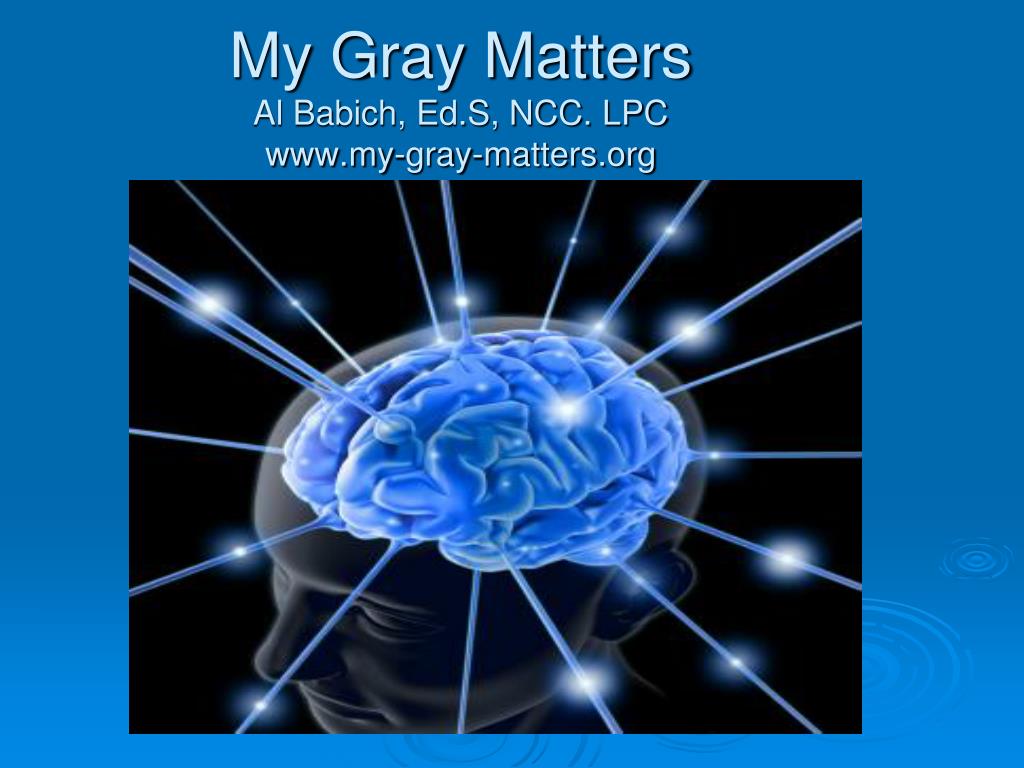 PPT - My Gray Matters Al Babich, Ed.S, NCC. LPC my-gray-matters ... PPT - My Gray Matters Al Babich, Ed.S, NCC. LPC my-gray-matters ...