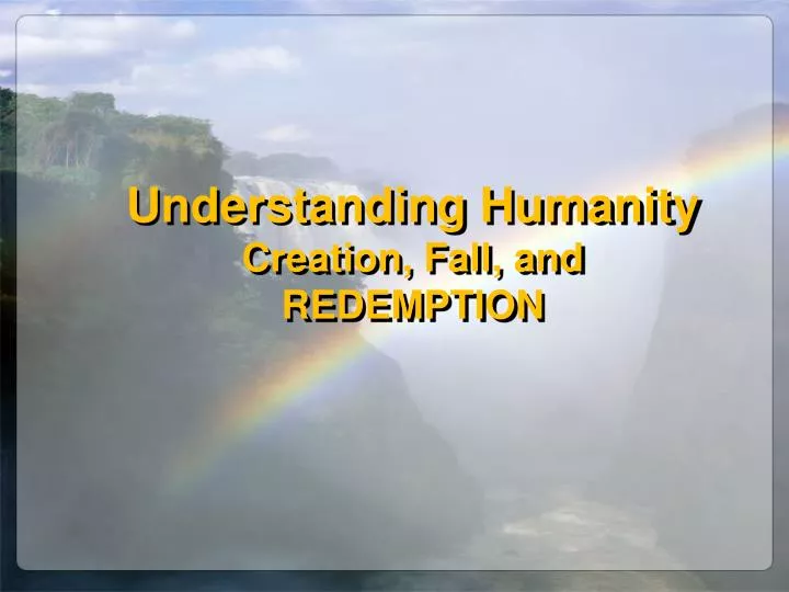 PPT - Understanding Humanity Creation, Fall, and REDEMPTION PowerPoint ...