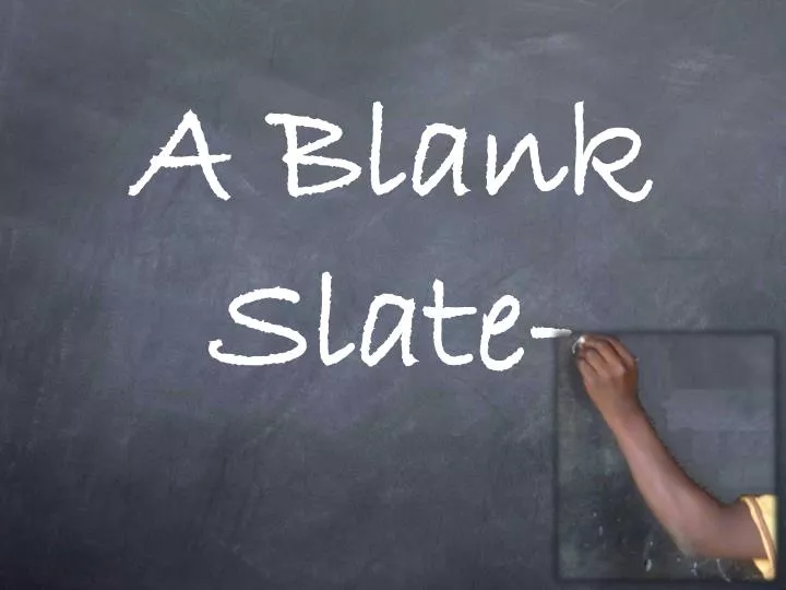 PPT - A Blank Slate- PowerPoint Presentation, free download - ID:2478719