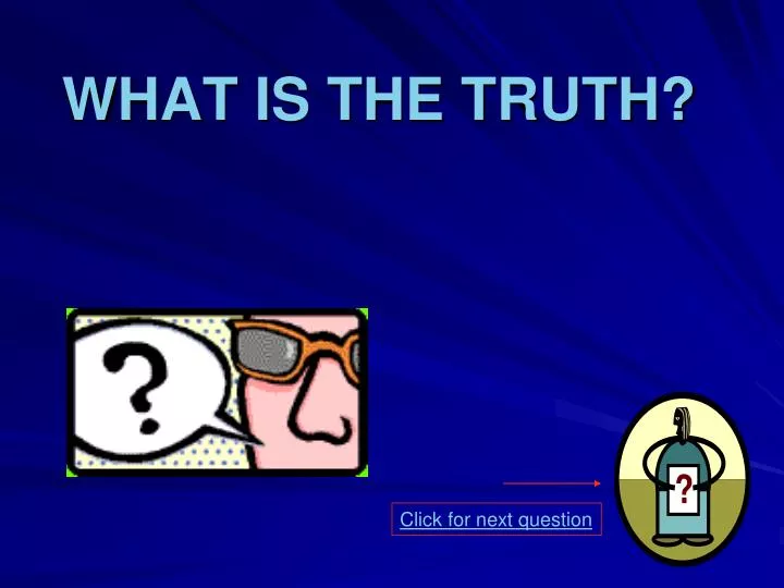 PPT - WHAT IS THE TRUTH? PowerPoint Presentation, free download - ID ...