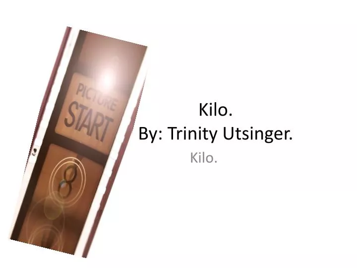 PPT - Kilo. By: Trinity Utsinger. PowerPoint Presentation, free ...