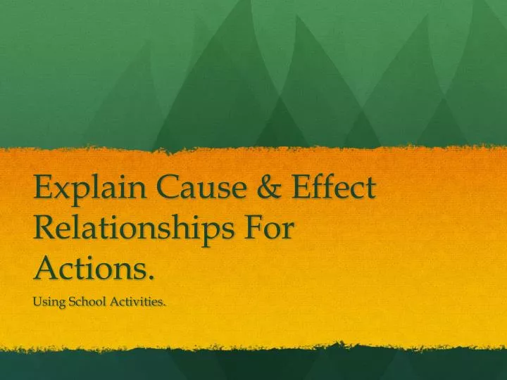 PPT - Explain Cause & Effect Relationships For Actions. PowerPoint ...
